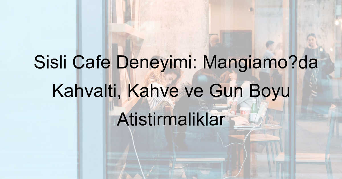 Şişli Cafe Deneyimi: Mangiamo’da Kahvaltı, Kahve ve Gün Boyu ...